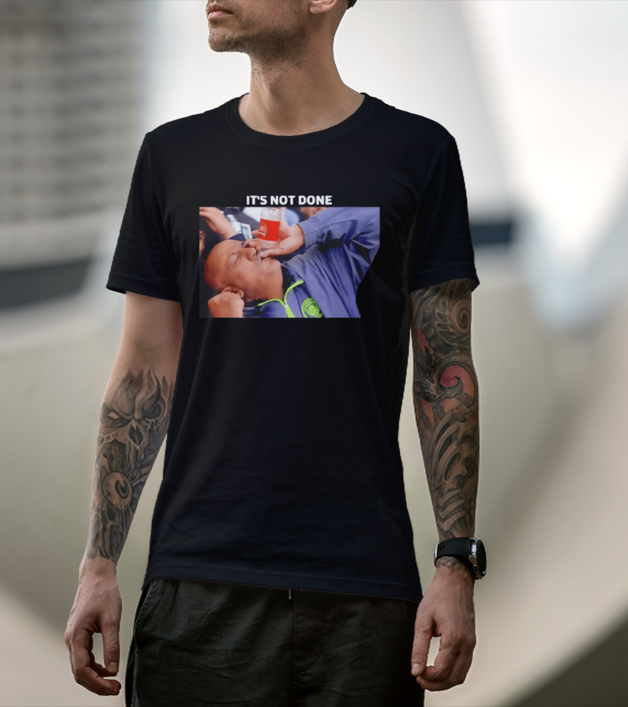 IT'S NOT DONE Manchester City Drink Meme T-Shirt
