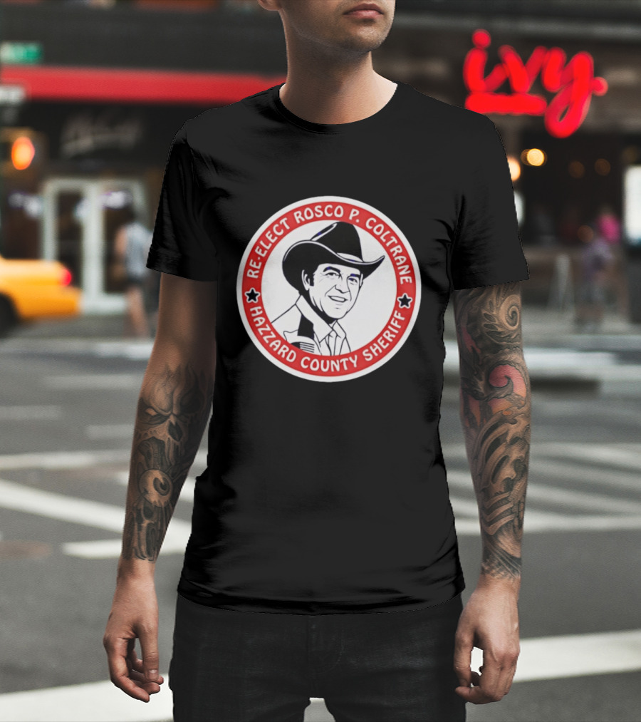 Re Elect Rosco P. Coltrane Hazzard County Sheriff T-Shirt