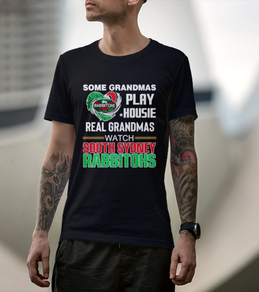 Some Grandmas Play Housie Real Grandmas South Sydney Rabbitohs T-Shirt