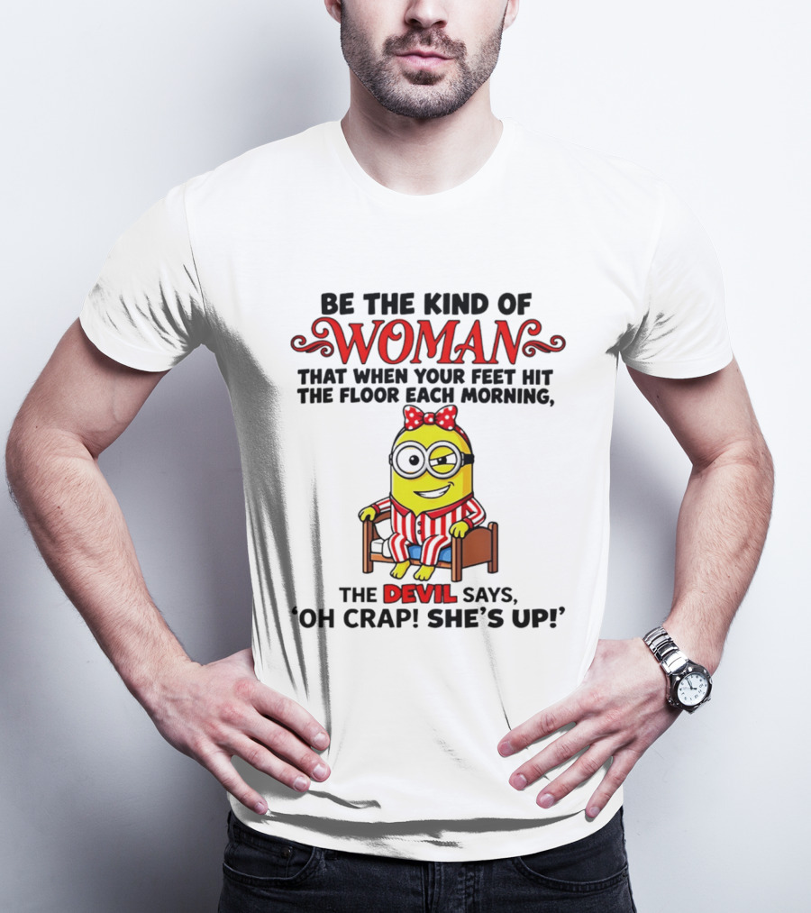 Be The Kind Of Woman Minion Devil Says Oh Crap She's Up T-Shirt