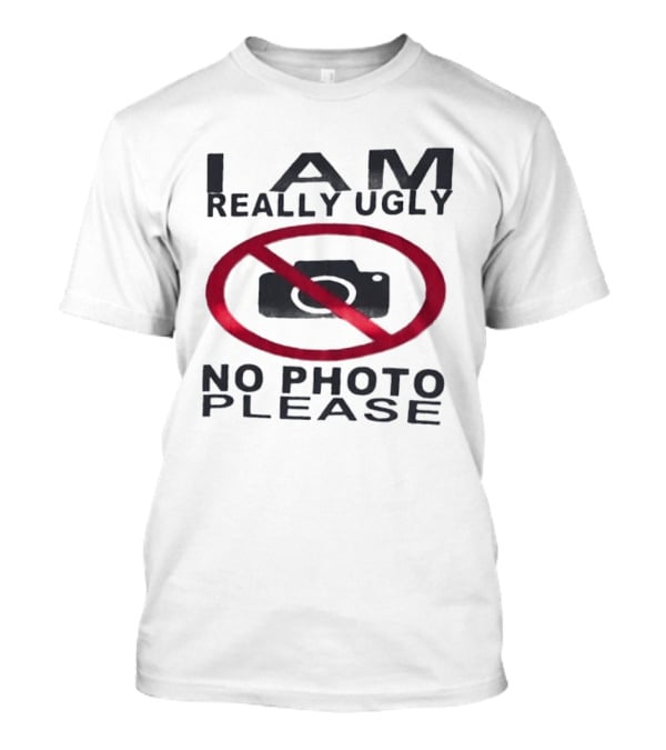 I Am Really Ugly No Photo Please Camera Crossed Out T-Shirt