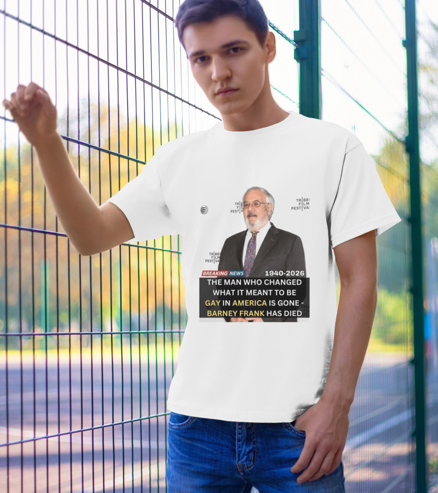 Breaking News: Barney Frank 1940 2026 The Man Who Changed What It Meant To Be Gay In America Is Gone T-Shirt