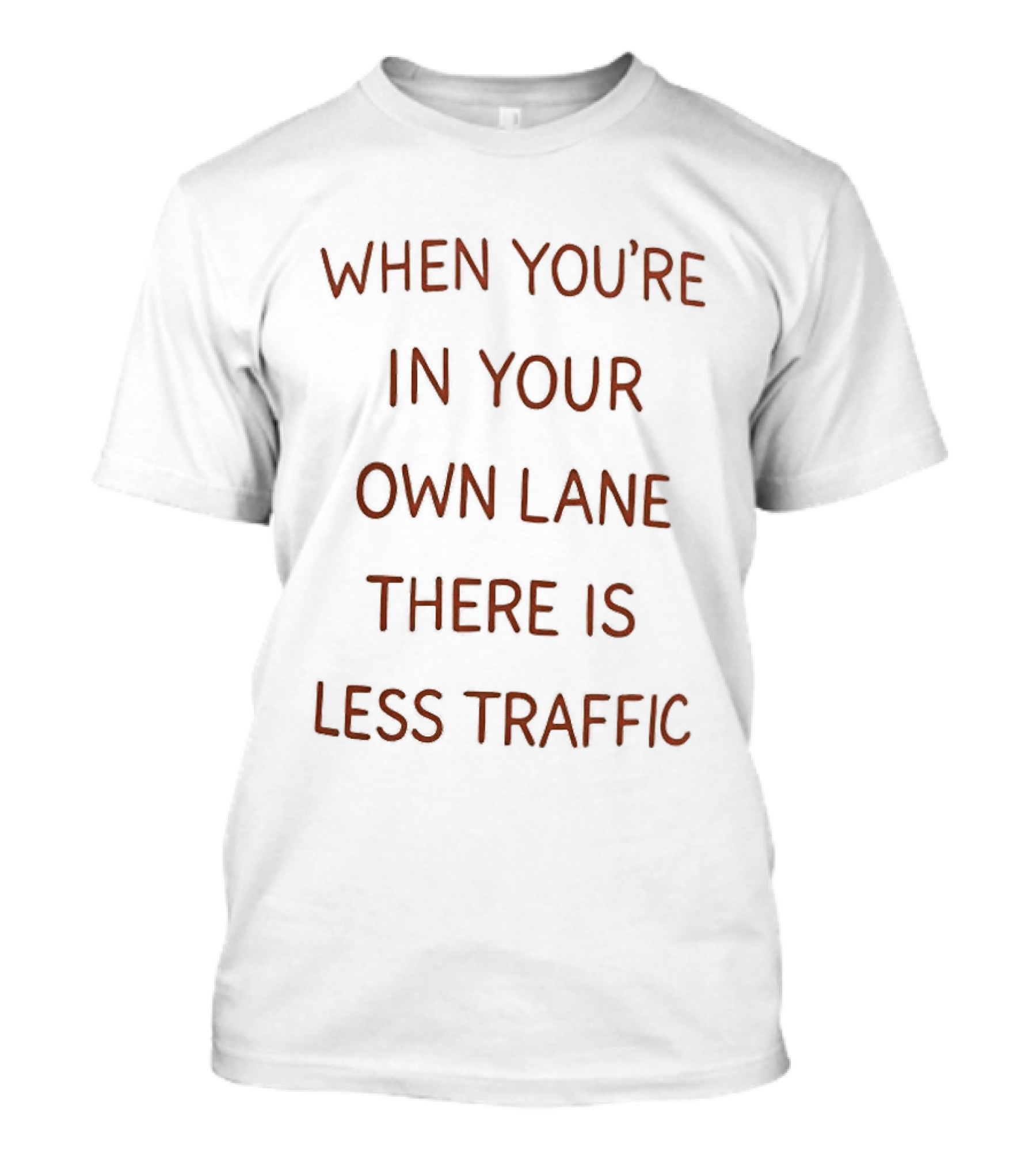 When You're In Your Own Lane There Is Less Traffic T-Shirt