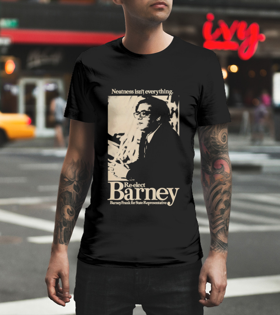 Neatness Isn't Everything Re Elect Barney Frank For State Representative T-Shirt