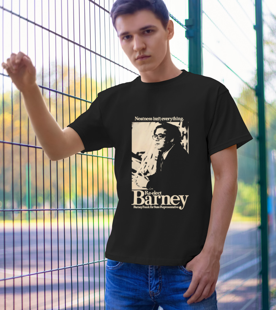 Neatness Isn't Everything Re Elect Barney Frank For State Representative T-Shirt