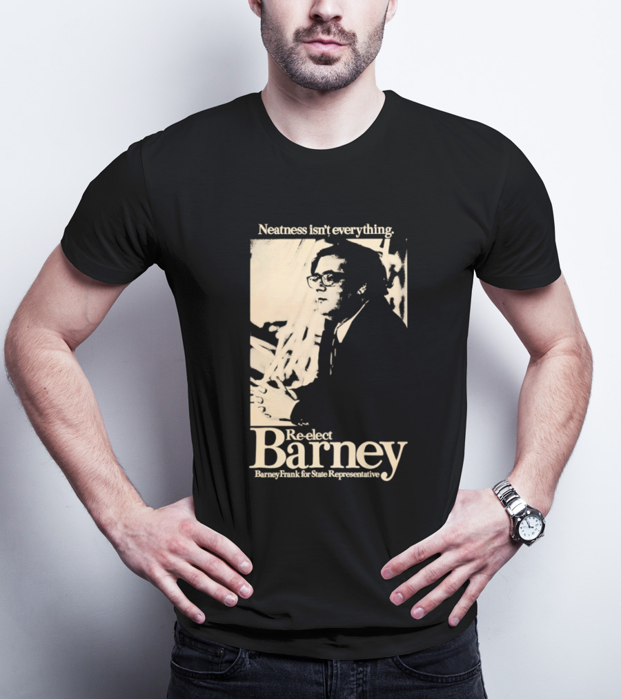 Neatness Isn't Everything Re Elect Barney Frank For State Representative T-Shirt