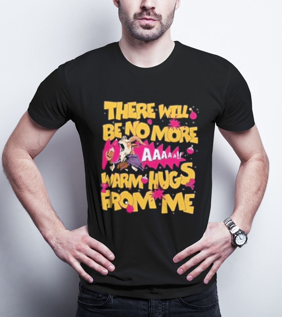 There Will Be No More Warm Hugs From Me AAAAA T-Shirt