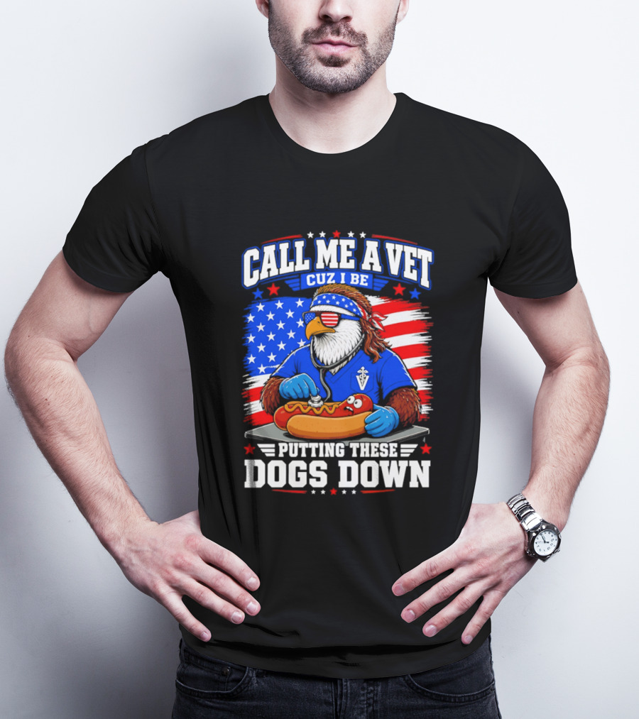 Call Me A Vet Cuz I Be Putting These Dogs Down Patriotic Eagle American Flag Hot Dog T-Shirt