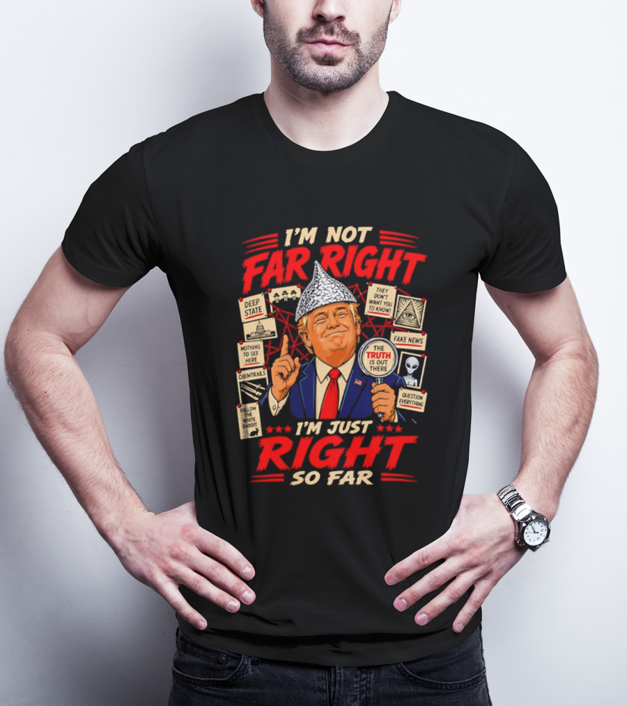 I'm Not Far Right I'm Just Right So Far Trump Truth T-Shirt