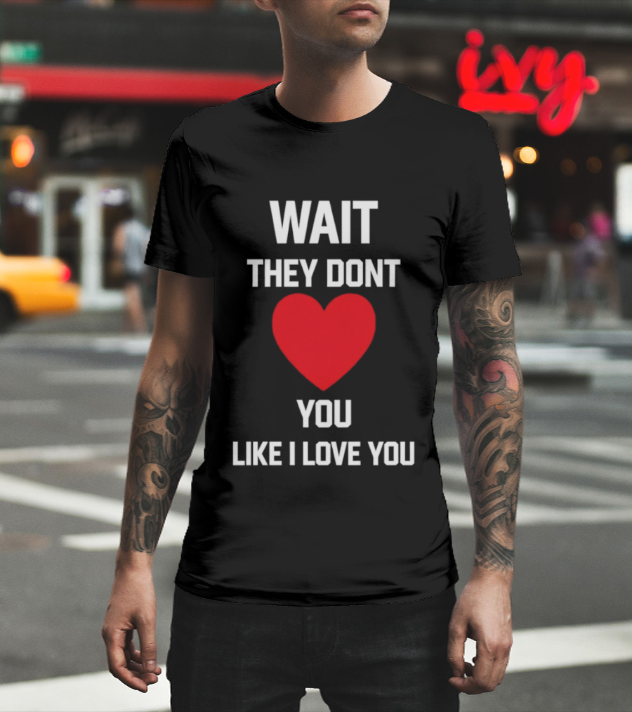 Kang Seul Gi Wait They Don't Heart You Like I Love You T-Shirt