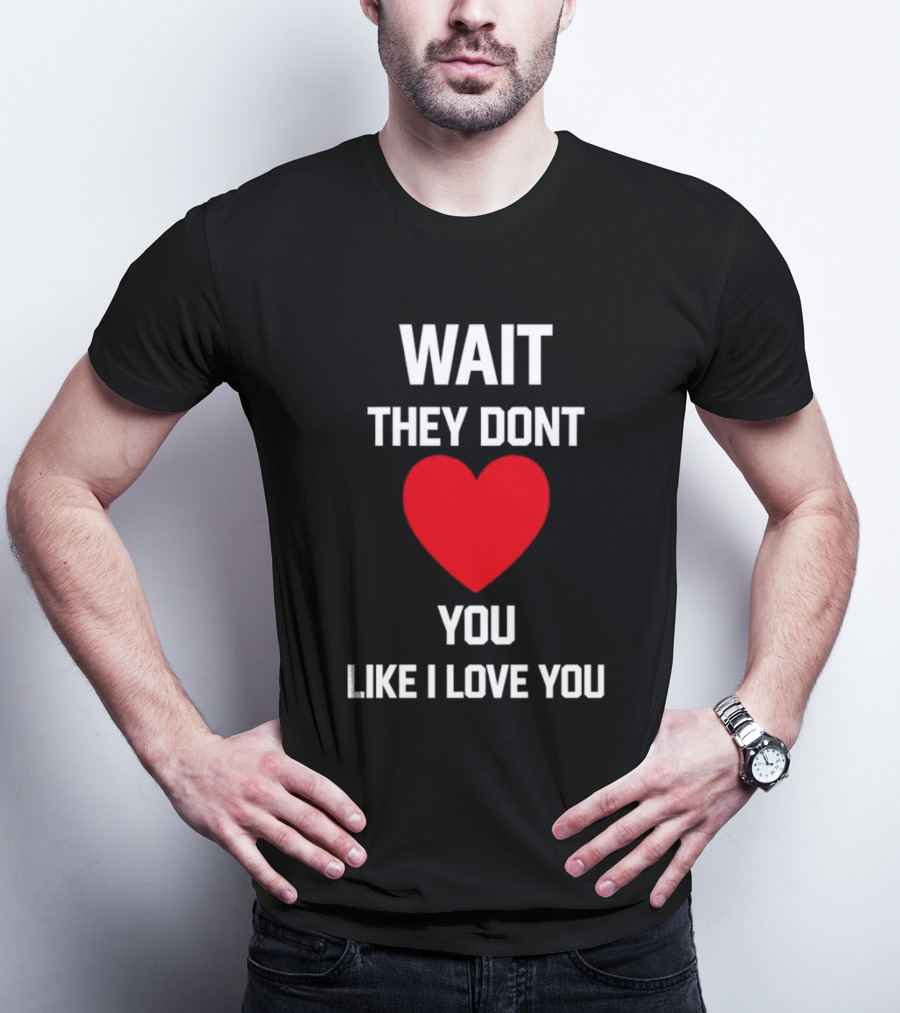 Kang Seul Gi Wait They Don't Heart You Like I Love You T-Shirt
