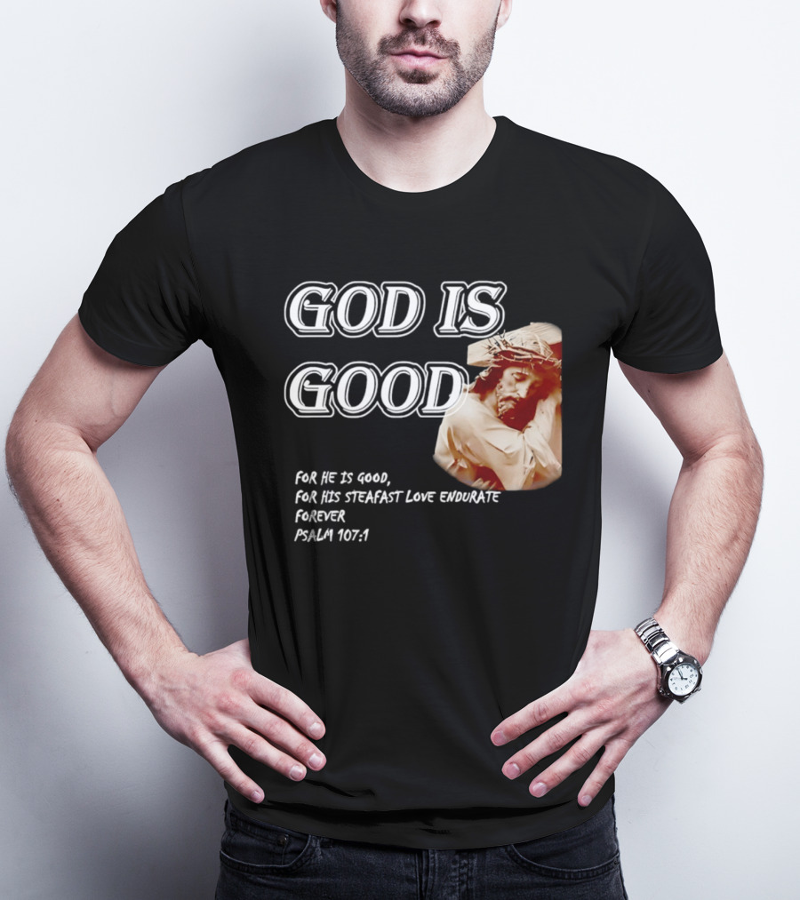God Is Good For His Steadfast Love Endures Forever Psalm 107:1 T-Shirt
