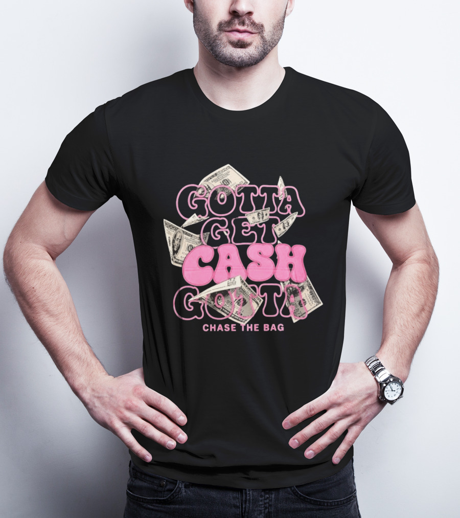 Gotta Get Cash Gotta Chase The Bag Dollar Bills Pink Bubble Lettering T-Shirt
