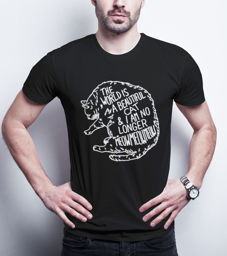 The World Is A Beautiful Cat And I Am No Longer Meow Meow Meow T-Shirt