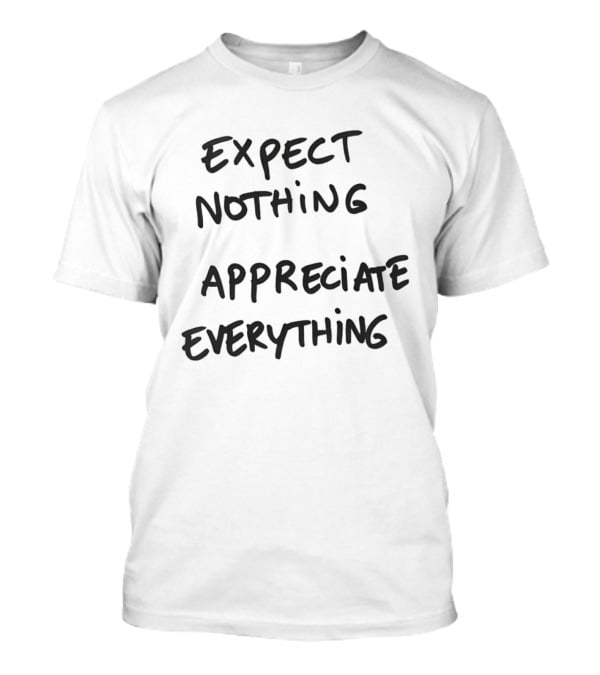 Expect Nothing Appreciate Everything Positive Mindset Phrase T-Shirt
