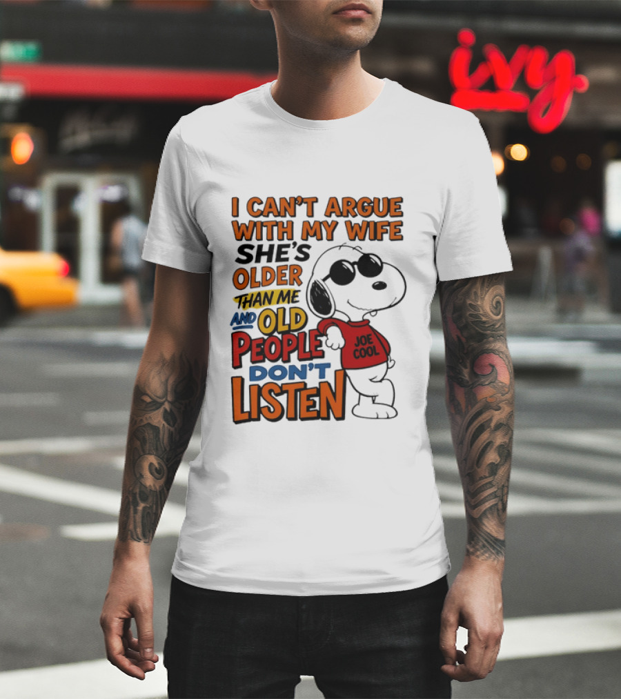 I Can't Argue With My Wife She's Older Than Me And Old People Don't Listen Joe T-Shirt