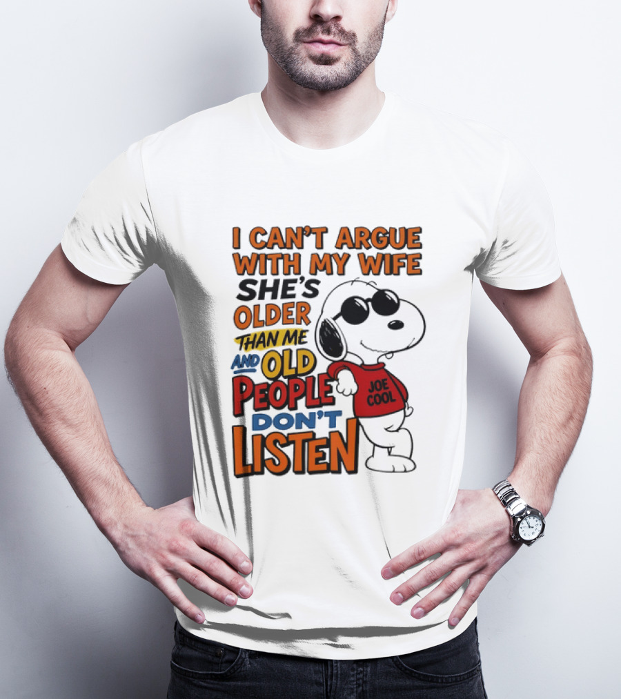 I Can't Argue With My Wife She's Older Than Me And Old People Don't Listen Joe T-Shirt