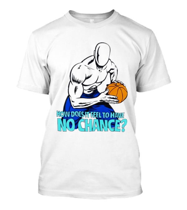 And 1 How Does It Feel To Have No Chance Basketball Player T-Shirt