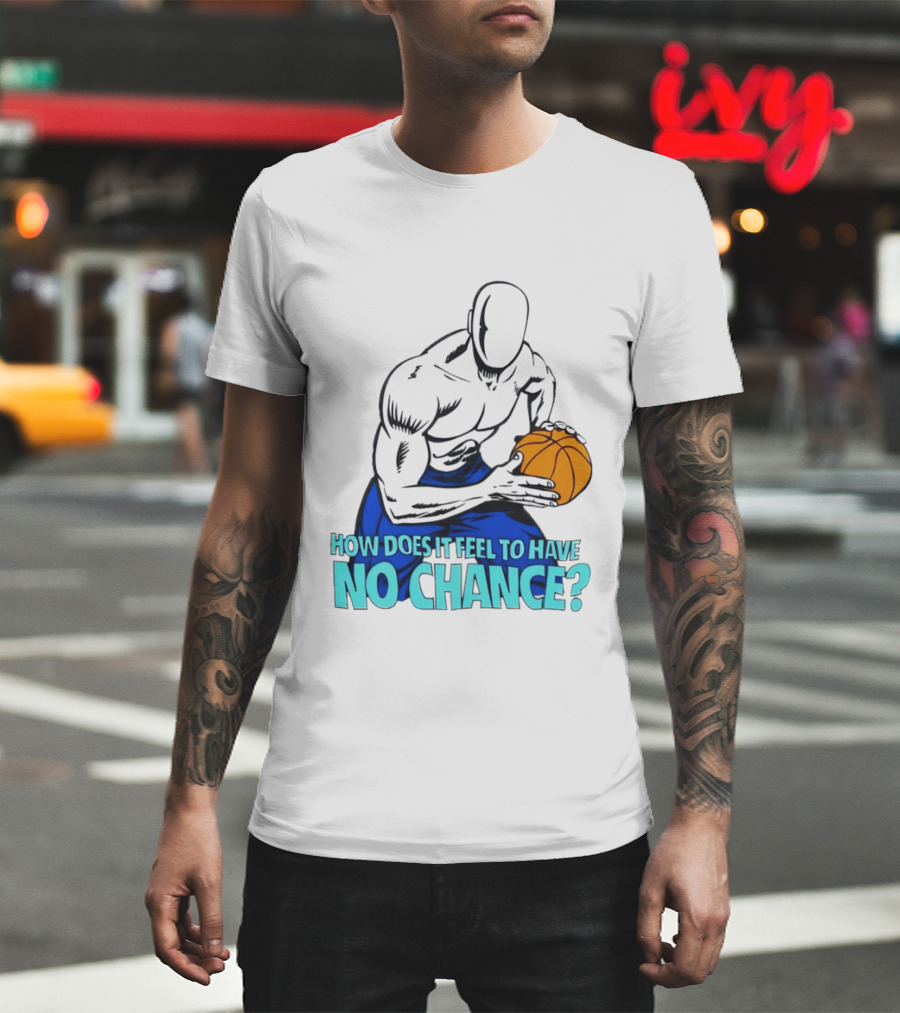 And 1 How Does It Feel To Have No Chance Basketball Player T-Shirt