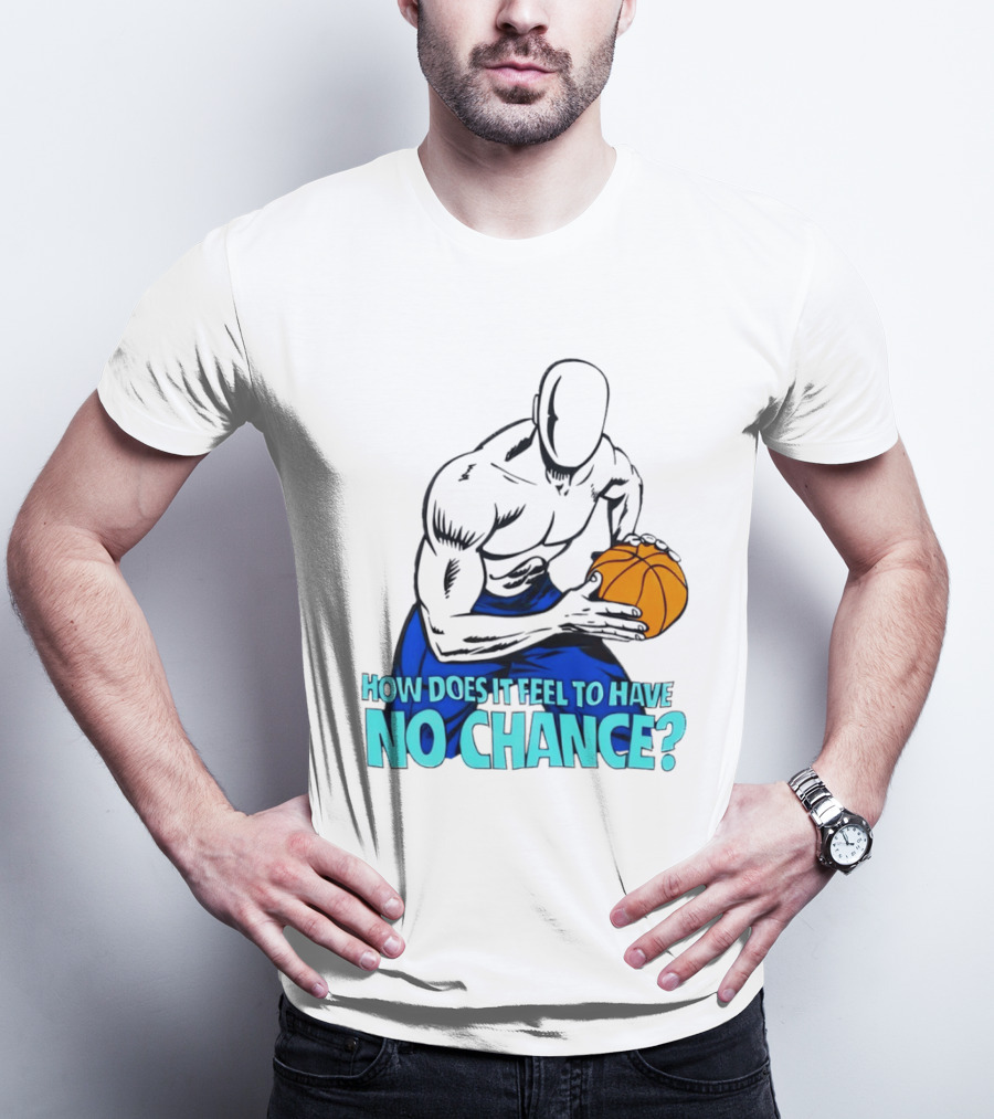 And 1 How Does It Feel To Have No Chance Basketball Player T-Shirt