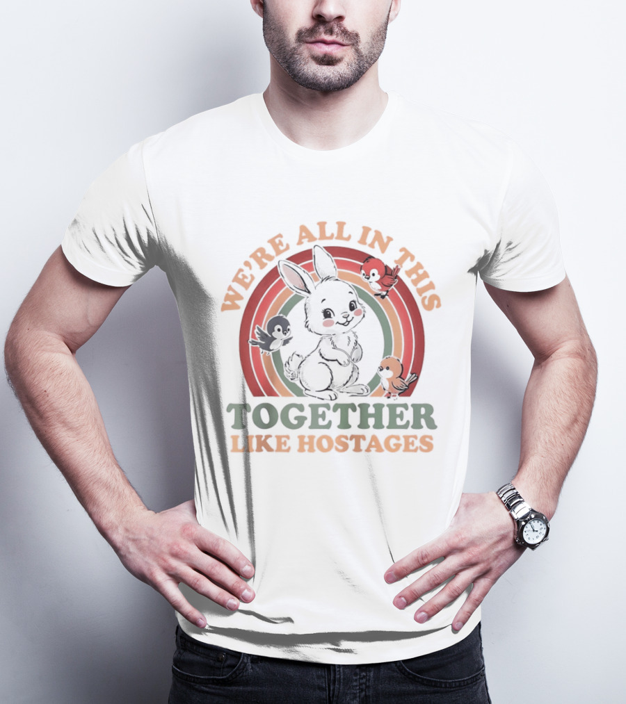 We're All In This Together Like Hostages Bunny Rainbow T-Shirt