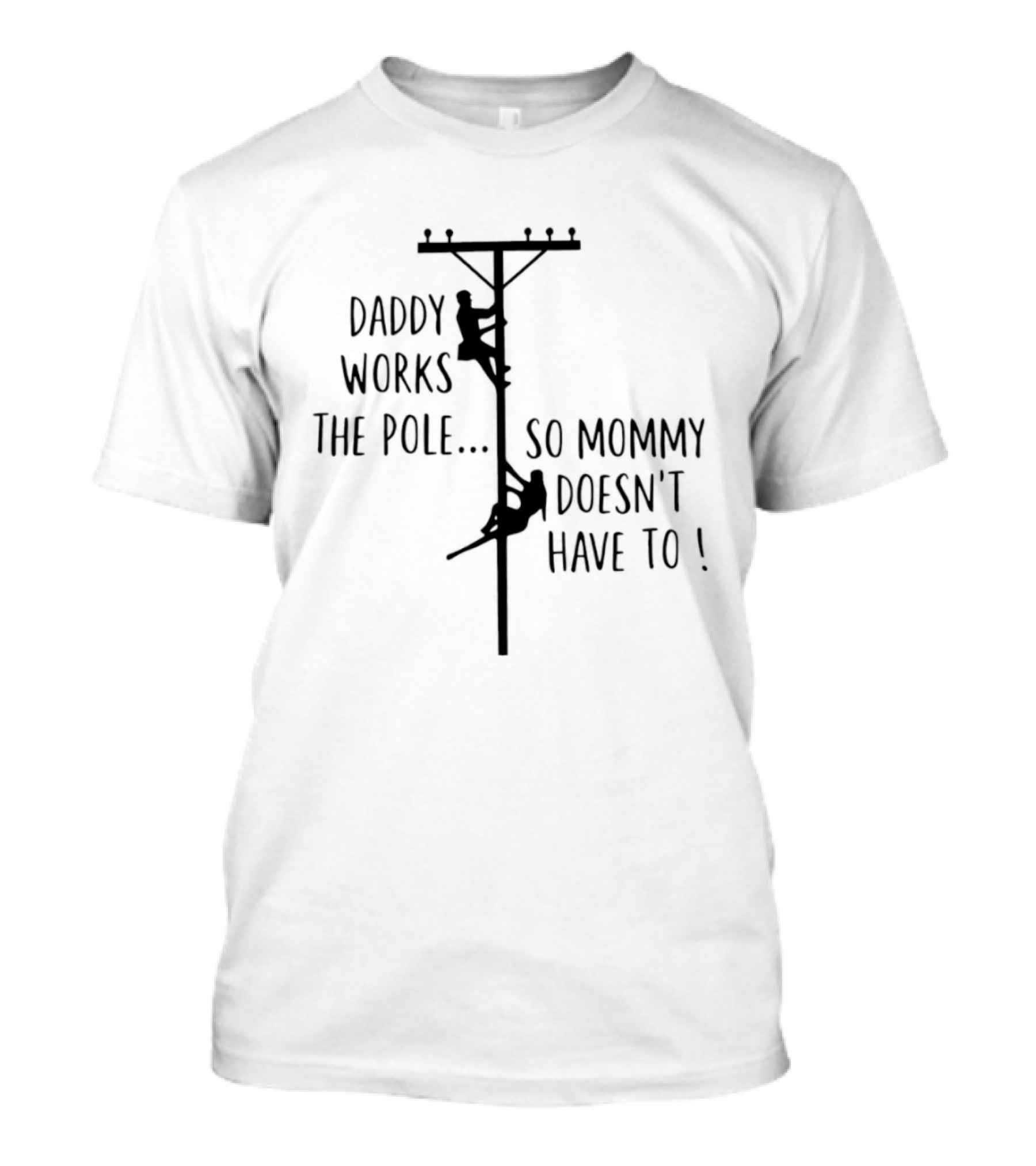 Daddy Works The Pole So Mommy Doesn't Have To Humor Lineman T-Shirt