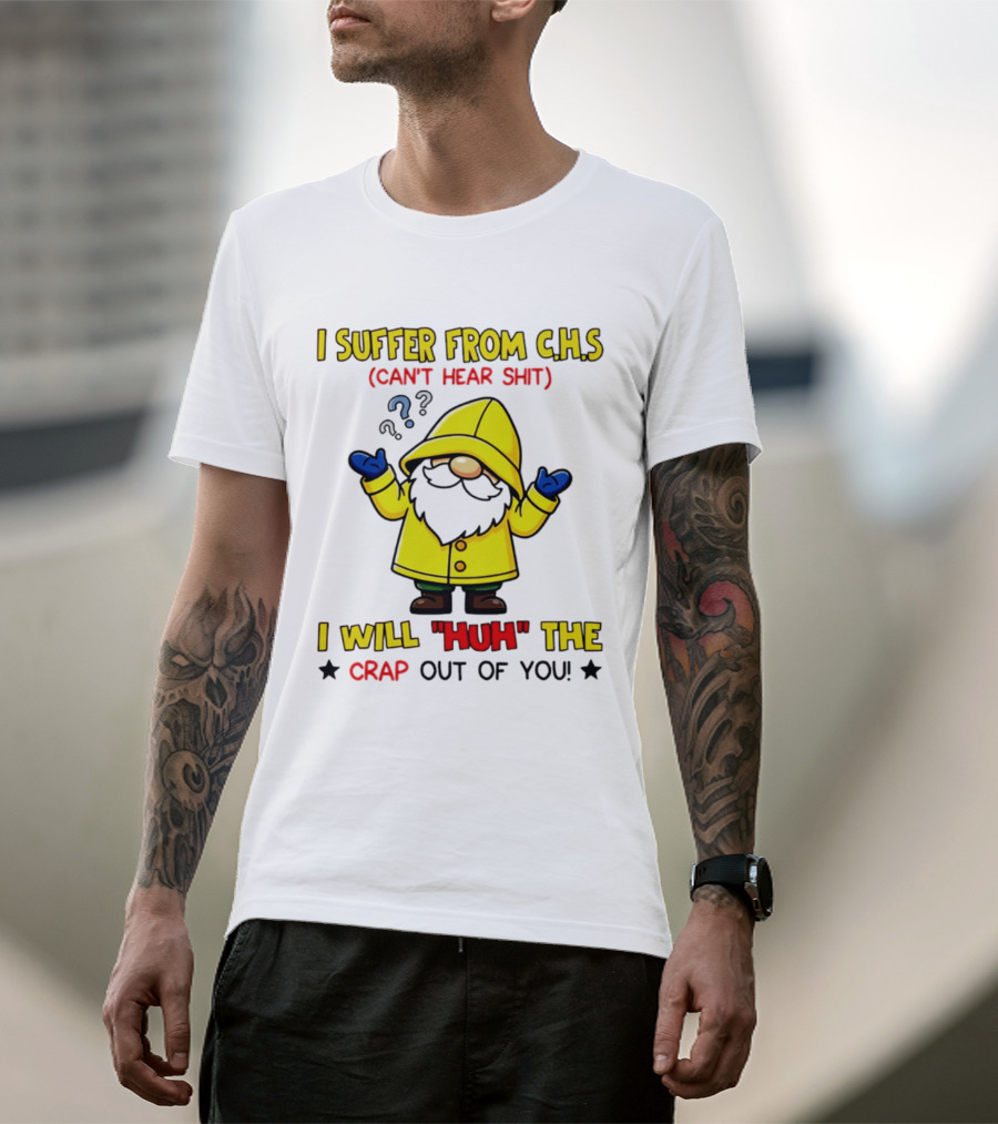 I Suffer From C.H.S Can't Hear Shit Yellow Coat Bearded Character I Will Huh The Crap Out Of You T-Shirt