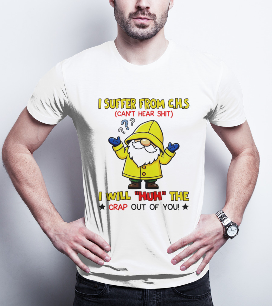 I Suffer From C.H.S Can't Hear Shit Yellow Coat Bearded Character I Will Huh The Crap Out Of You T-Shirt