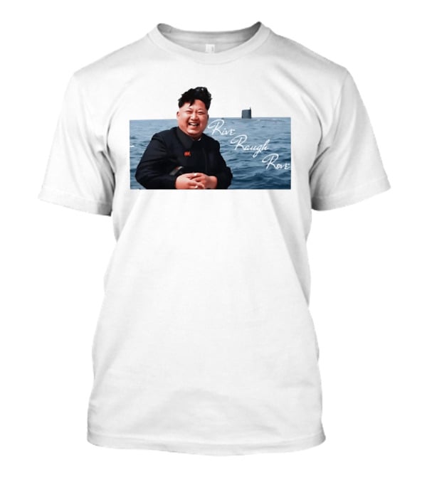 Kim Jong Un Rive Raugh Rove Ocean Laughter T-Shirt