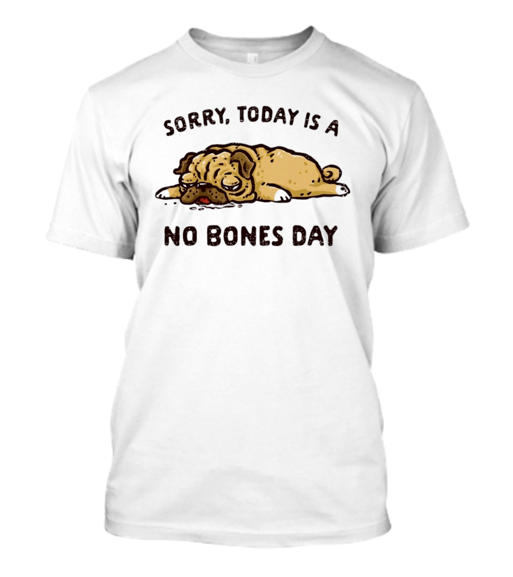 Sorry Today Is A No Bones Day Lazy Pug T-Shirt