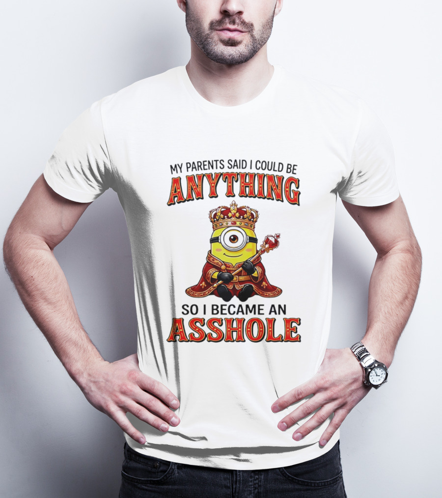 My Parents Said I Could Be Anything Minion Became An Asshole T-Shirt