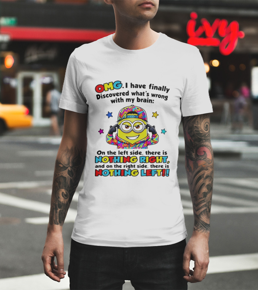 OMG I Have Finally Discovered What's Wrong With My Brain Minion Nothing Right Nothing Left T-Shirt
