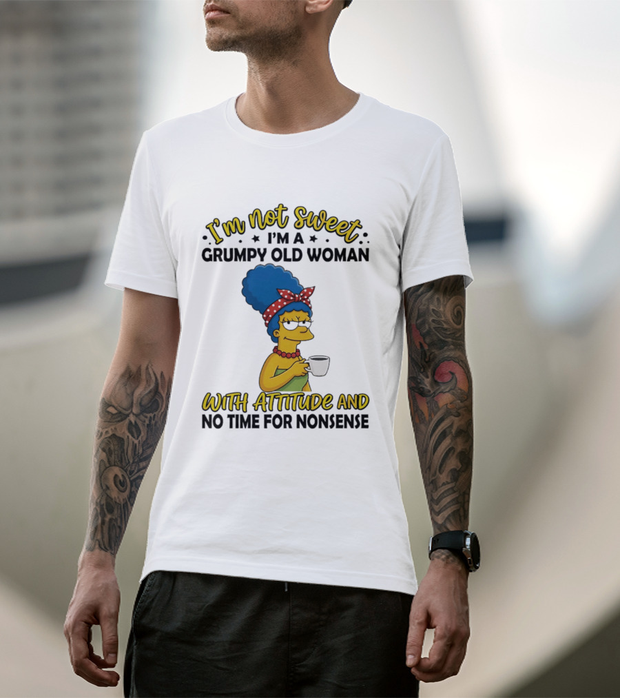 I'm Not Sweet I'm A Grumpy Old Woman With Attitude And No Time For Nonsense T-Shirt