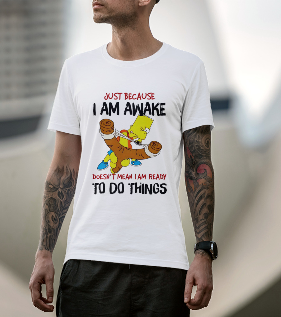 Simpsons Just Because I Am Awake Doesn't Mean I Am Ready To Do Things Bart Slingshot T-Shirt