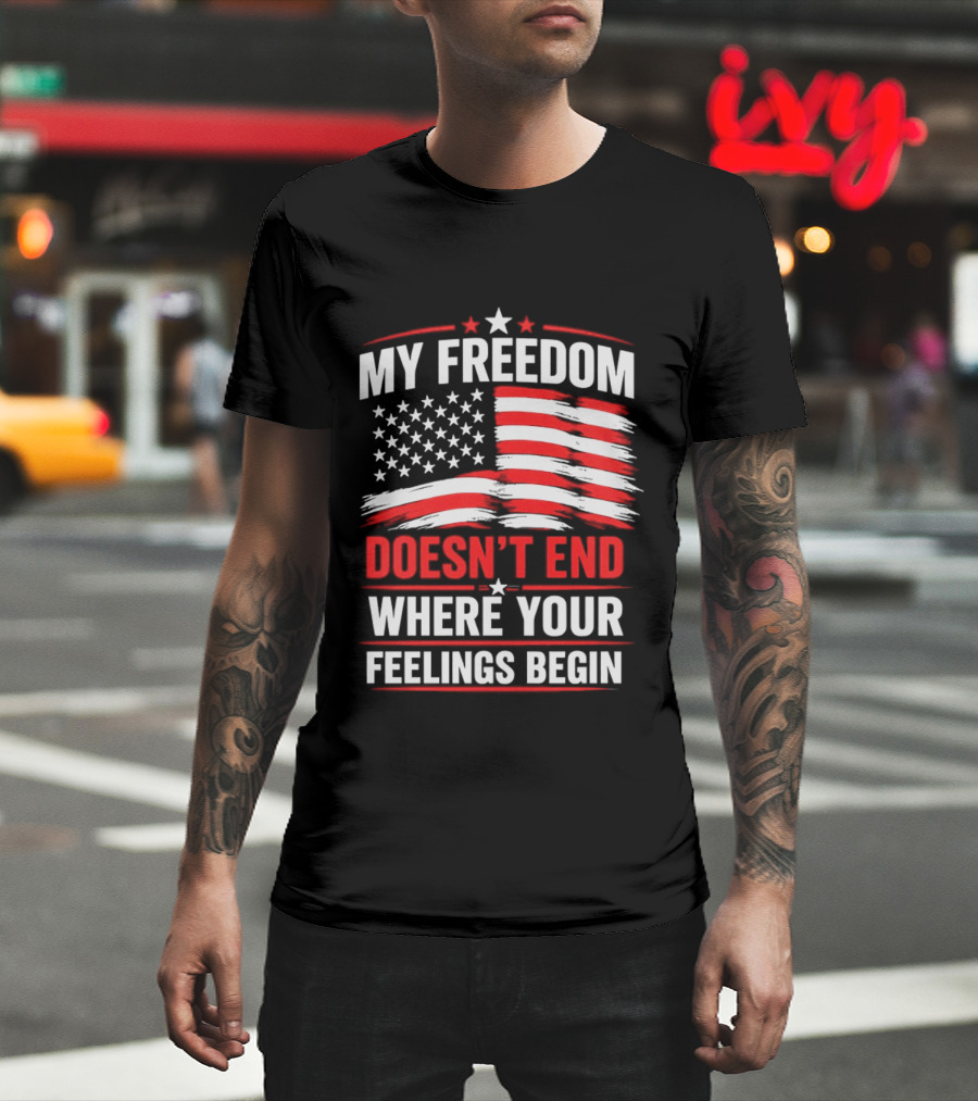 My Freedom Doesn't End Where Your Feelings Begin USA Flag T-Shirt