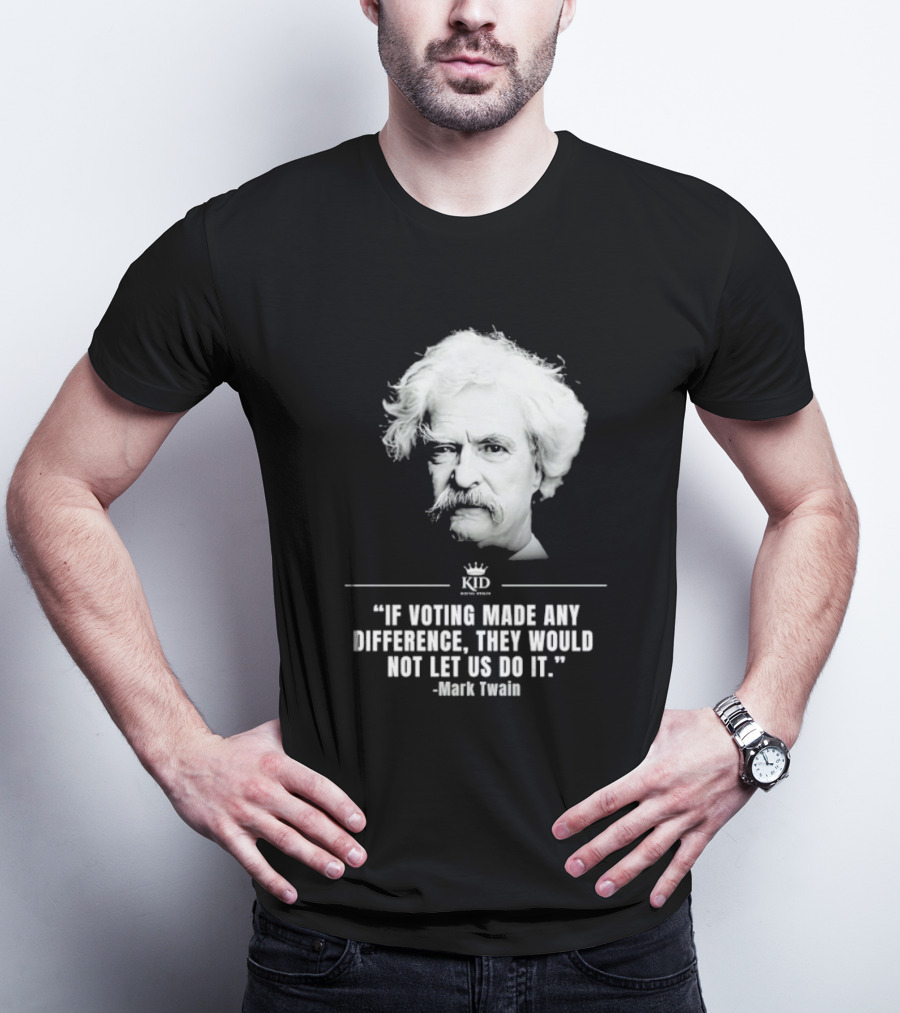 Mark Twain Quote If Voting Made Any Difference They Would Not Let Us Do It KID Royal Crown T-Shirt