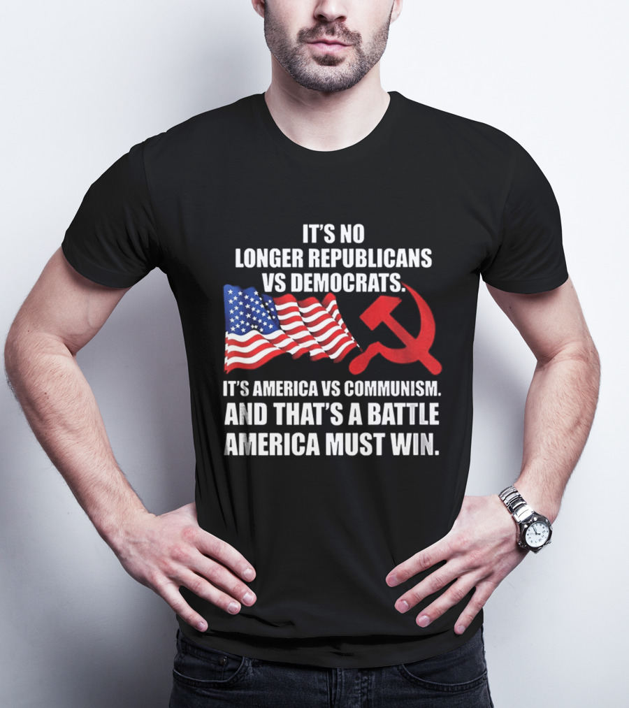 It's No Longer Republicans Vs Democrats America Vs Communism Battle America Must Win T-Shirt