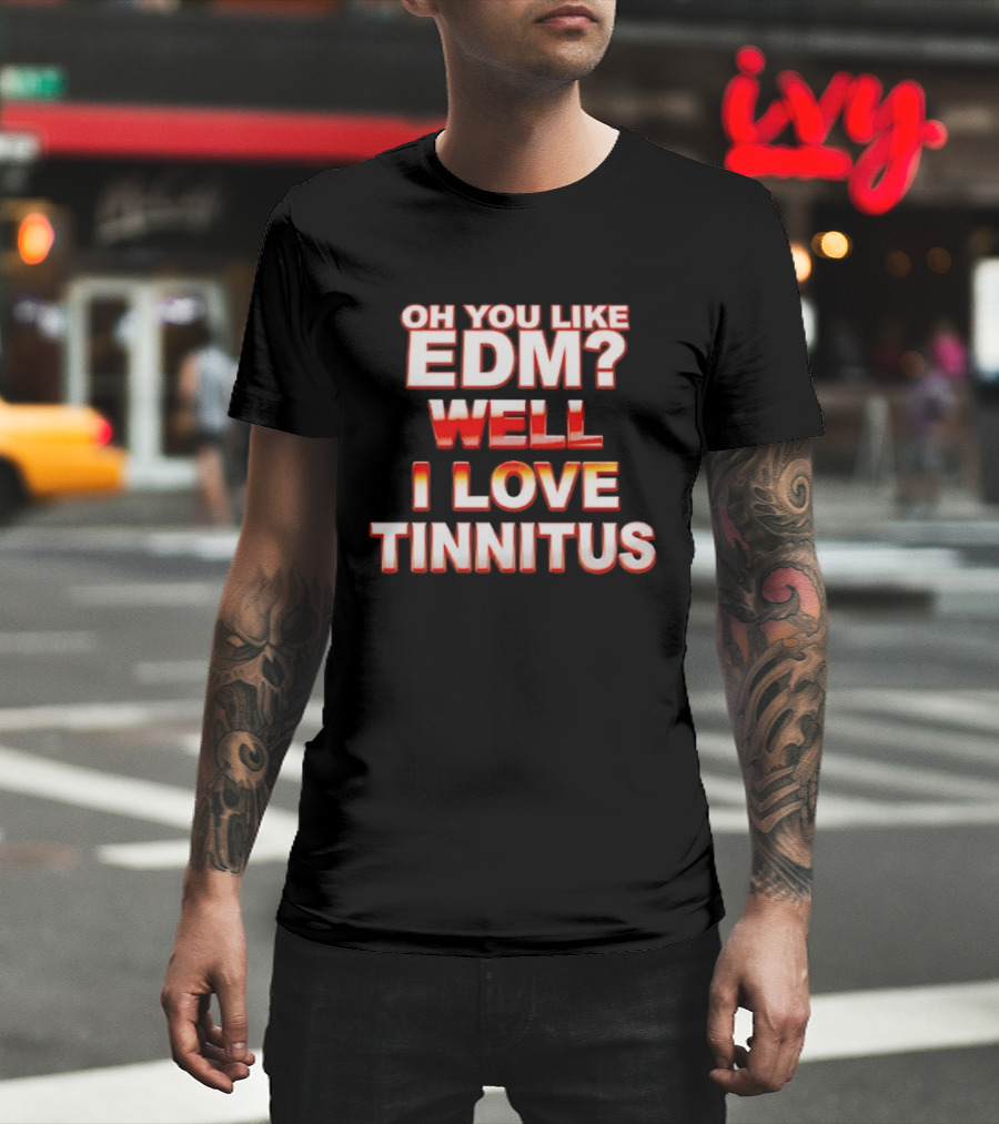 Oh You Like EDM Well I Love Tinnitus Bold Red White T-Shirt