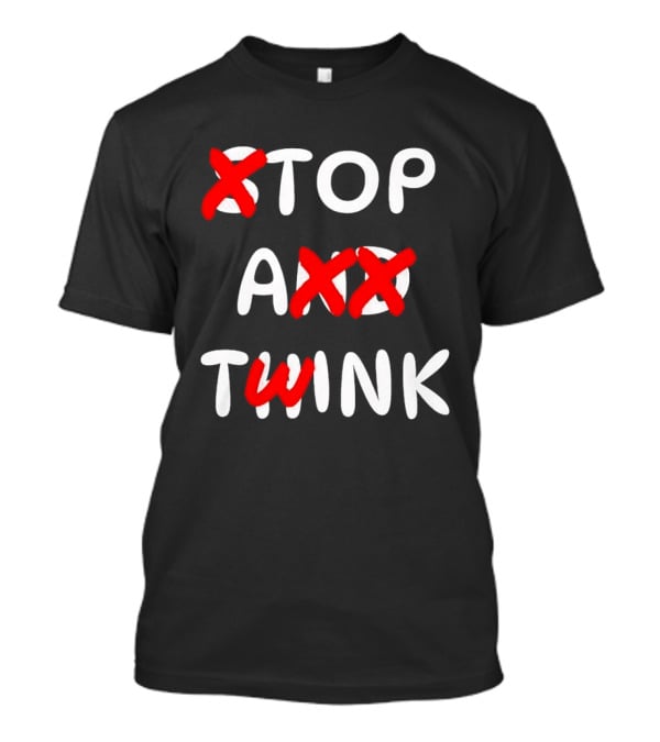 Original Stop And Think Top A Twink T-Shirt