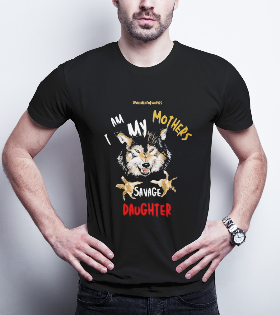 Original Women For Wolves I Am My Mothers Savage Daughter T-Shirt