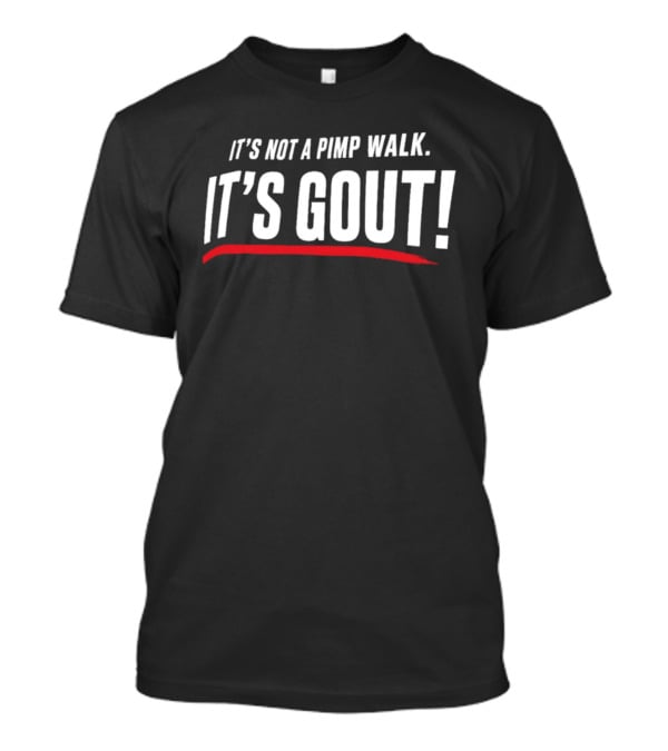 It's Not A Pimp Walk It's Gout T-Shirt