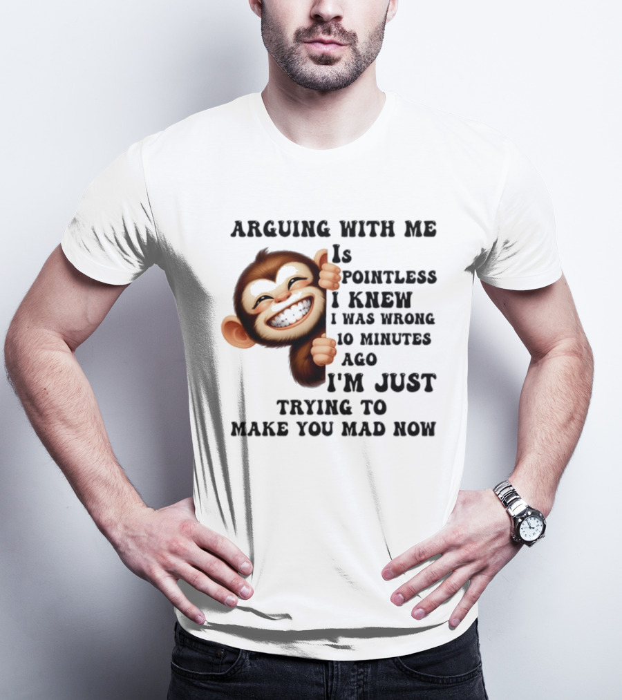 Arguing Monkey I Knew I Was Wrong 10 Minutes Ago Just Trying To Make You Mad Now T-Shirt