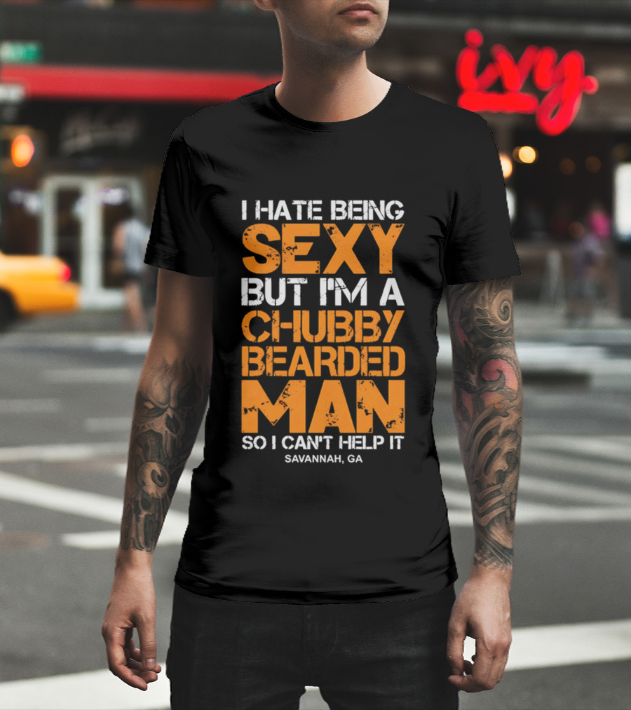 I Hate Being Sexy But I'm A Chubby Bearded Man Savannah GA T-Shirt