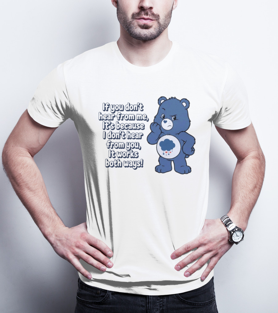 Bear If You Don't Hear From Me It's Because I Don't Hear From You It Works Both Ways T-Shirt