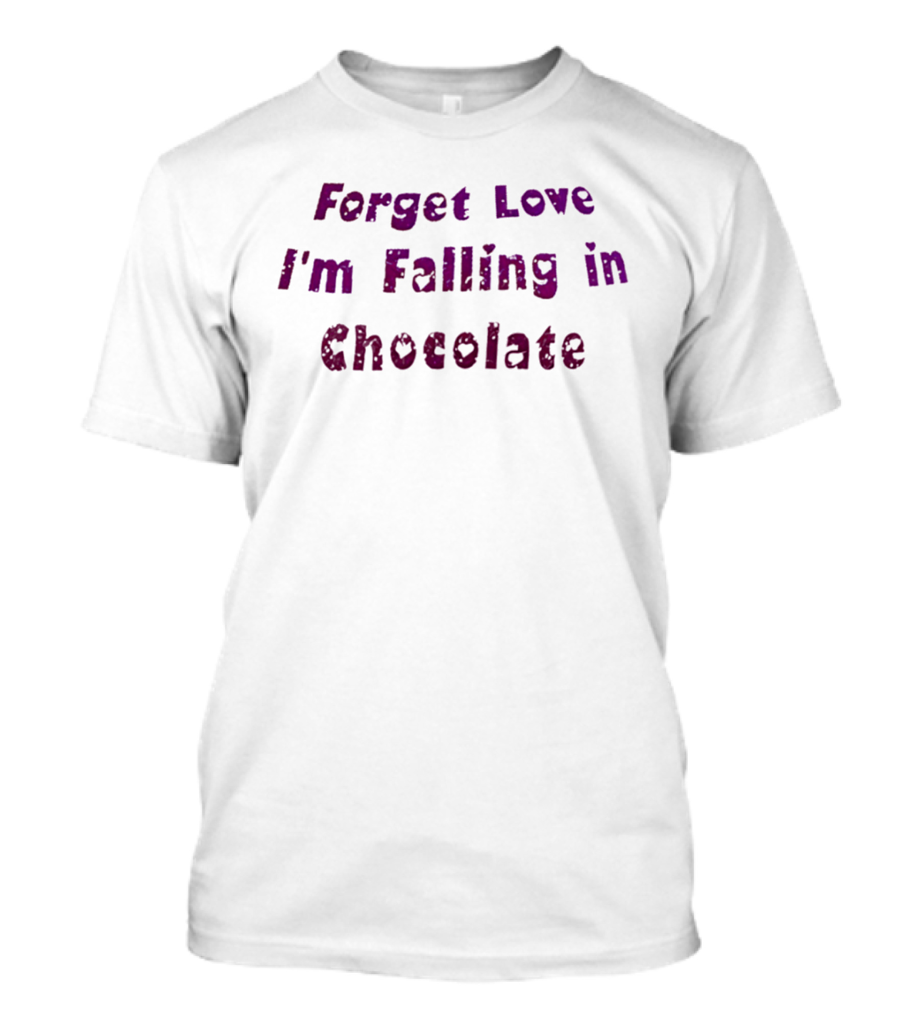Forget Love I'm Falling In Chocolate T-Shirt
