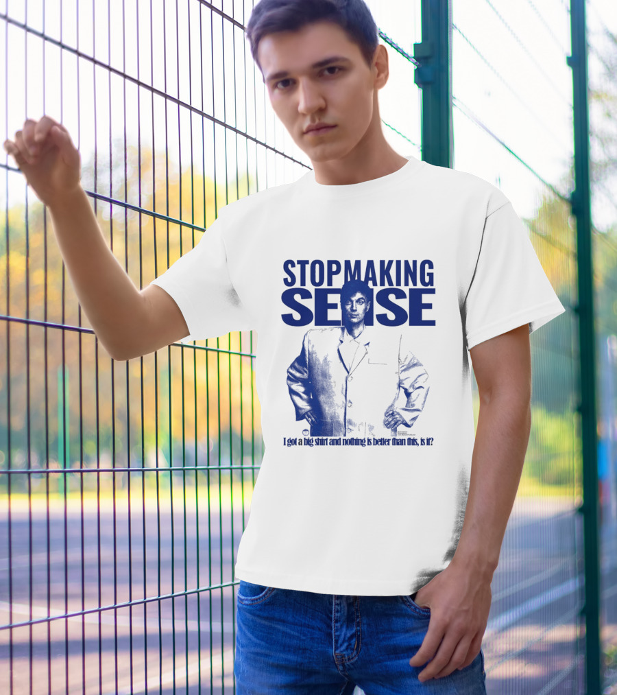 Stop Making Sense Big Suit I Got A Big And Nothing Is Better Than This T-Shirt