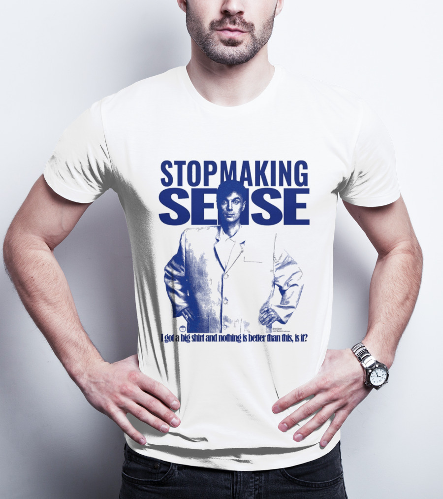 Stop Making Sense Big Suit I Got A Big And Nothing Is Better Than This T-Shirt