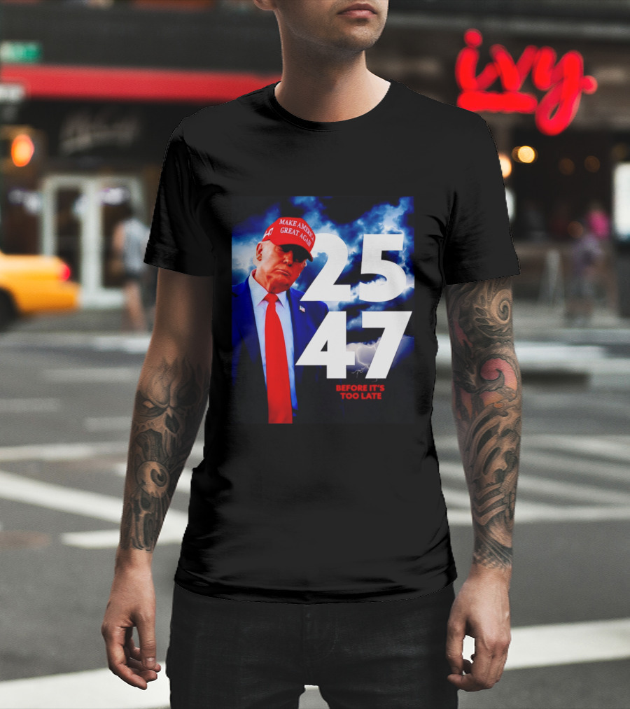 25 47 Make America Great Again Before It's Too Late T-Shirt
