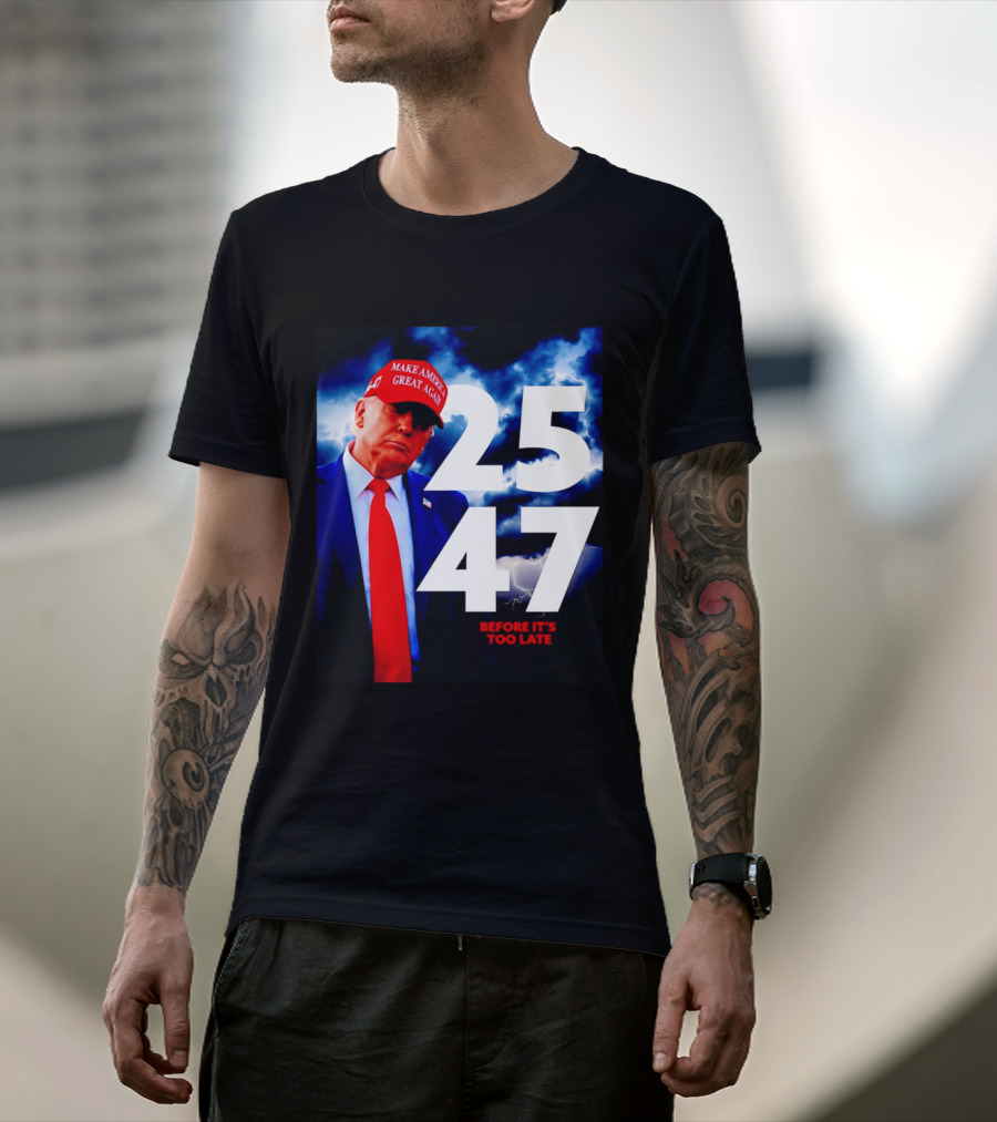 25 47 Make America Great Again Before It's Too Late T-Shirt