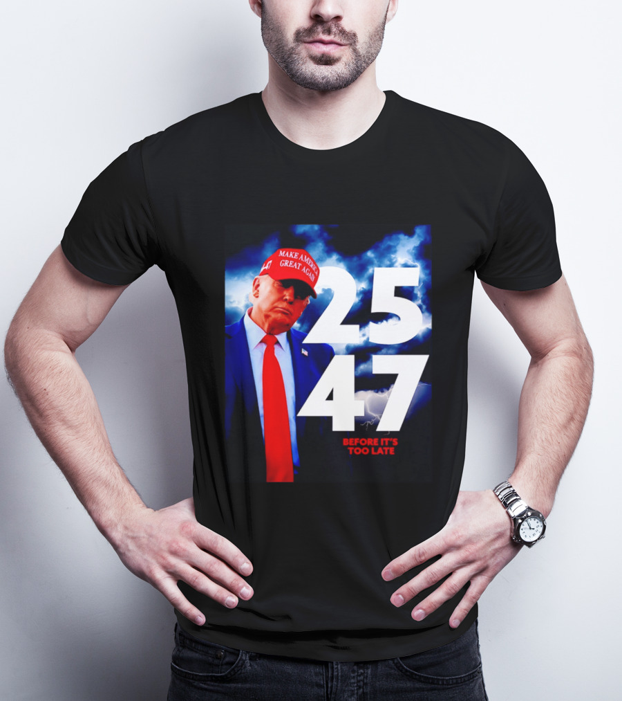 25 47 Make America Great Again Before It's Too Late T-Shirt